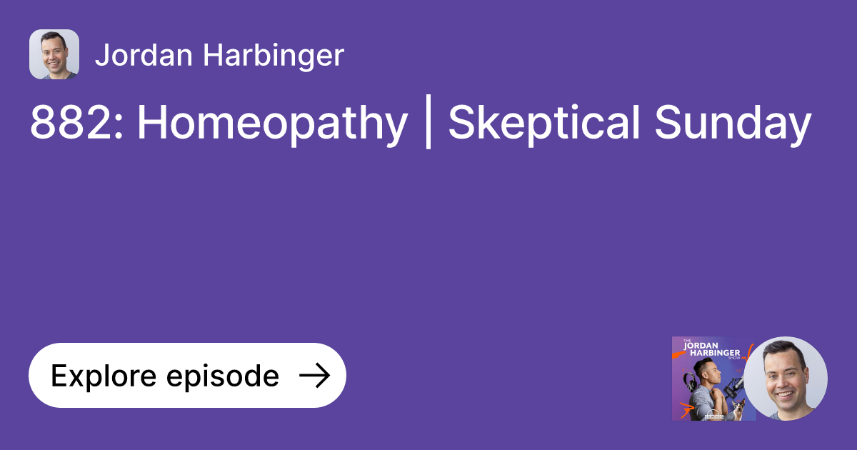 Episode: 882: Homeopathy | Skeptical Sunday | Ask Jordan Harbinger