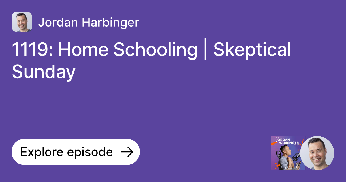 Episode: 1119: Home Schooling | Skeptical Sunday | Ask Jordan Harbinger