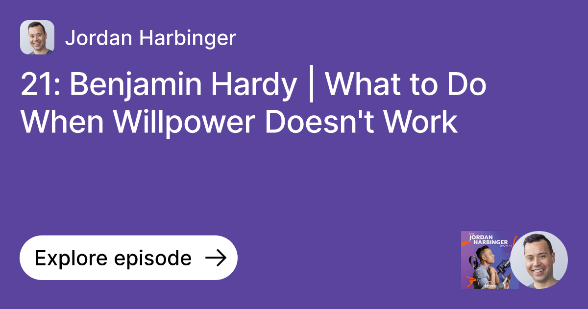 Episode: 21: Benjamin Hardy | What to Do When Willpower Doesn't Work ...