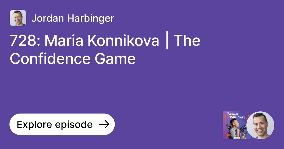 Episode: 728: Maria Konnikova | The Confidence Game | Ask Jordan Harbinger
